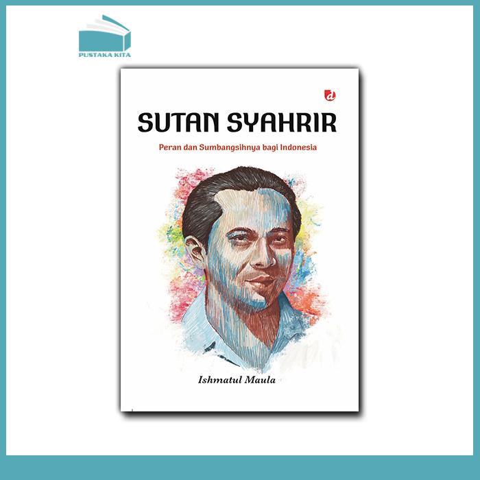 Sutan Syahrir: Peran dan Sumbangsihnya Bagi Indonesia | Pustaka Kita