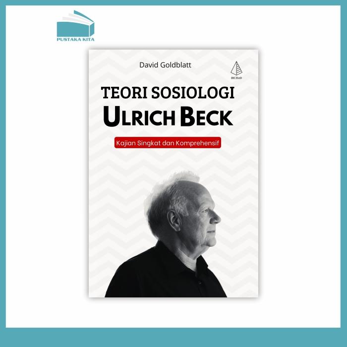 Teori Sosiologi Ulrich Beck: Kajian Singkat dan Komprehensif | Pustaka Kita